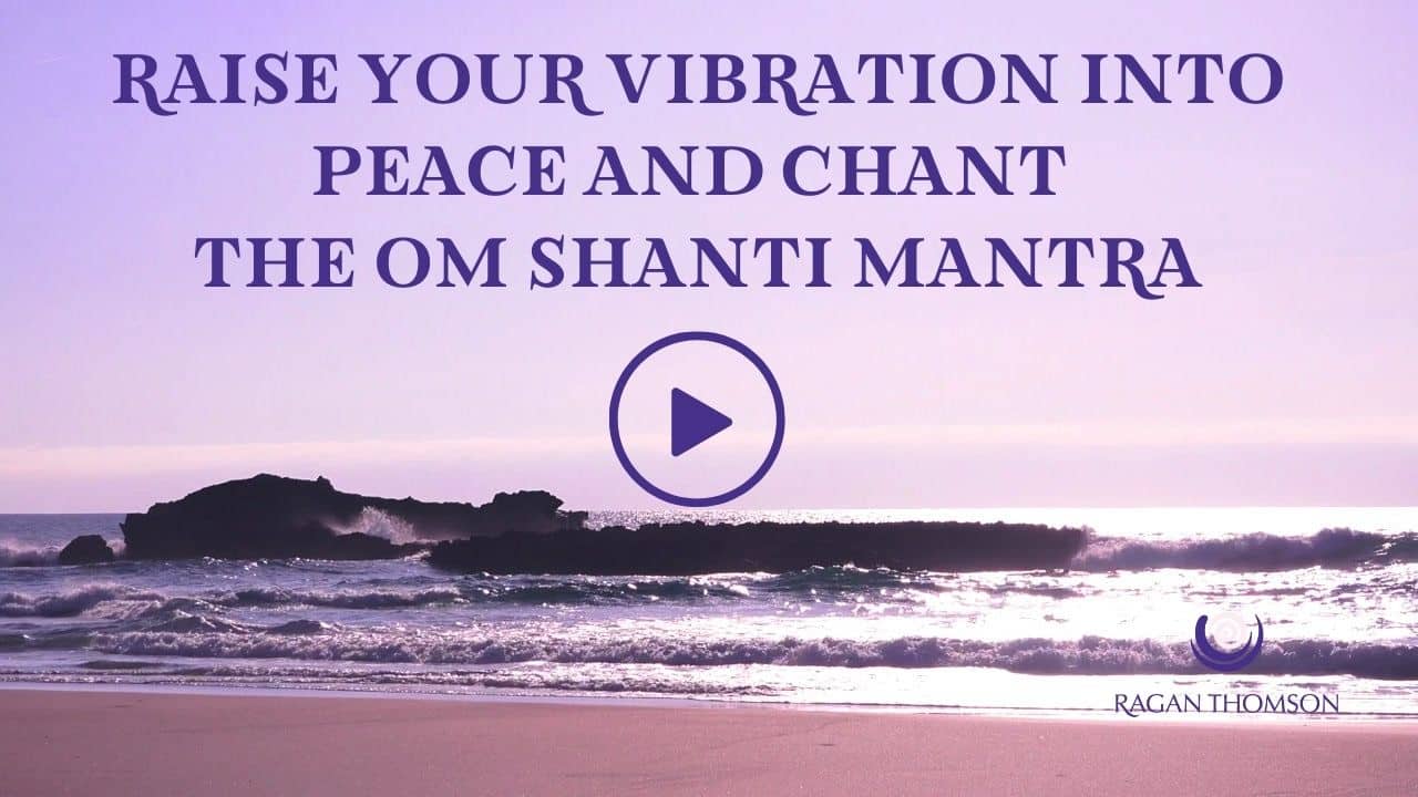 Raise Your Vibration into Peace and Chant the Om Shanti Mantra - Ragan ...