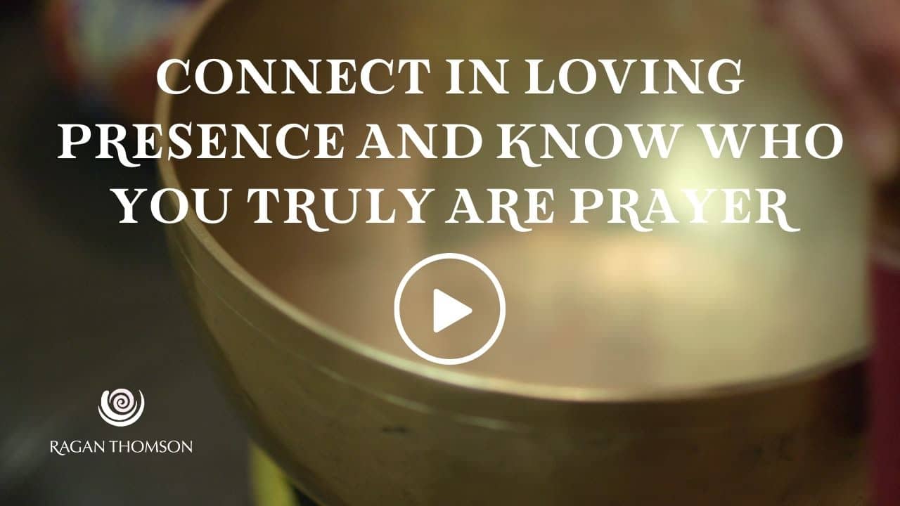 Connect in Loving Presence and Know Who You Truly Are Prayer - Ragan ...