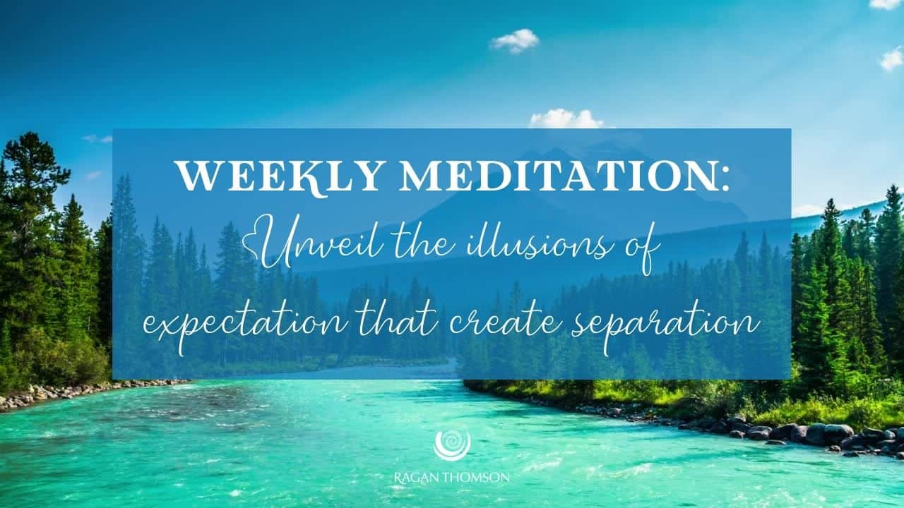 Weekly Meditation: Unveil the Illusions of Expectation that Create ...